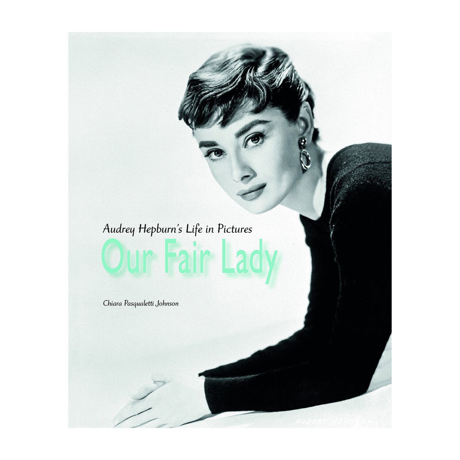 Our Fair Lady // Audrey Hepburn’s Life in Pictures - ACC Art Books ...